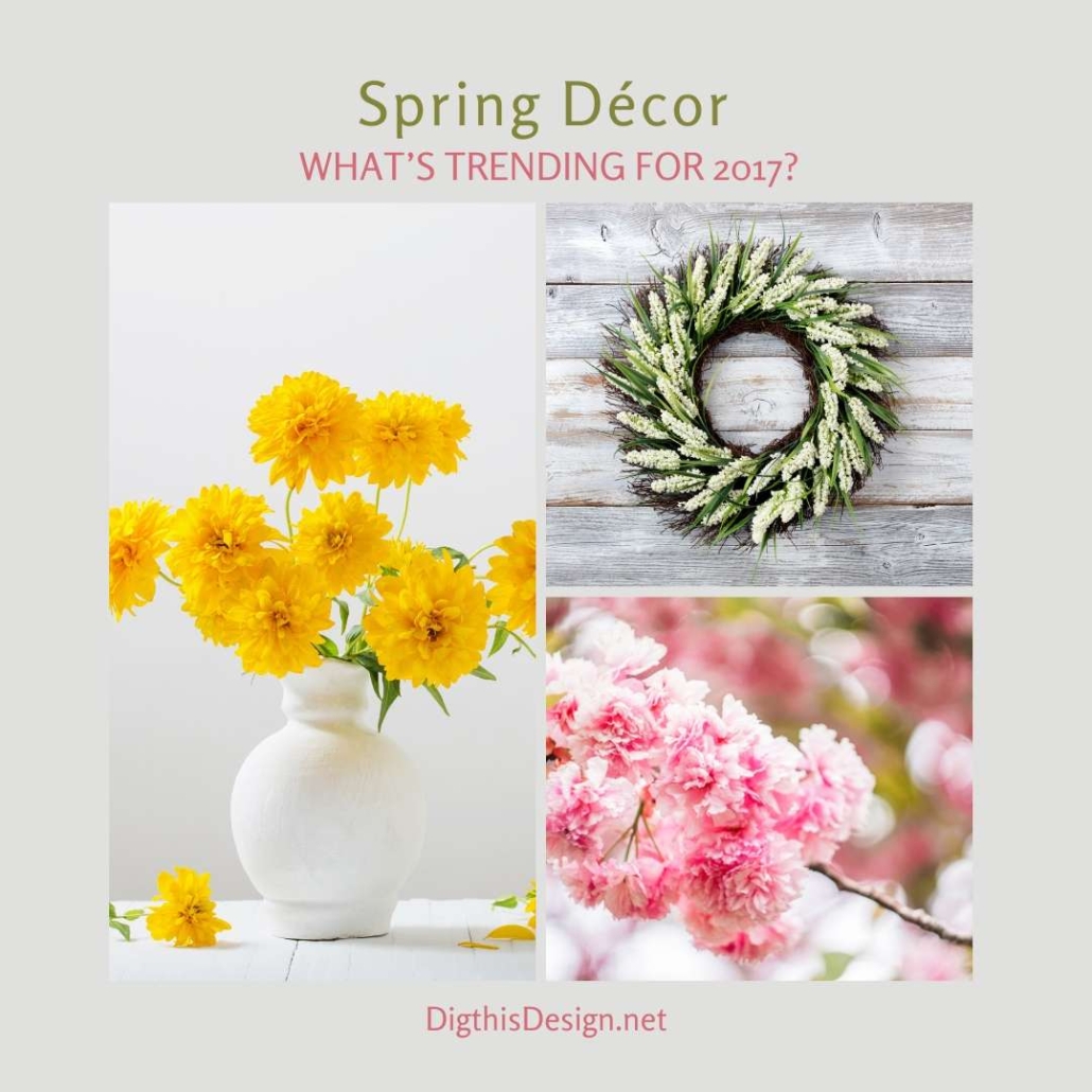 Spring Décor - What's Trending for 2017? - Dig This Design