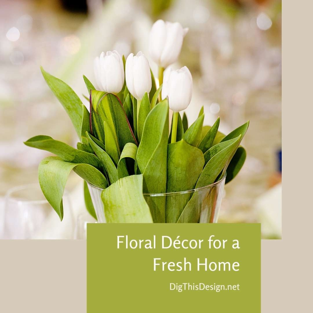 Floral Décor Ideas for a Fresh Home - Dig This Design