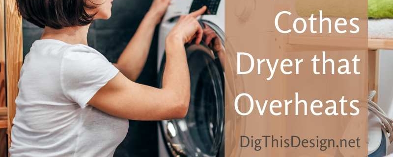 3 Common Reasons Why Your Clothes Dryer is Overheating - Dig This Design
