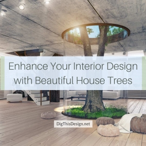 Enhance Your Interior Design with Beautiful House Trees - Dig This Design