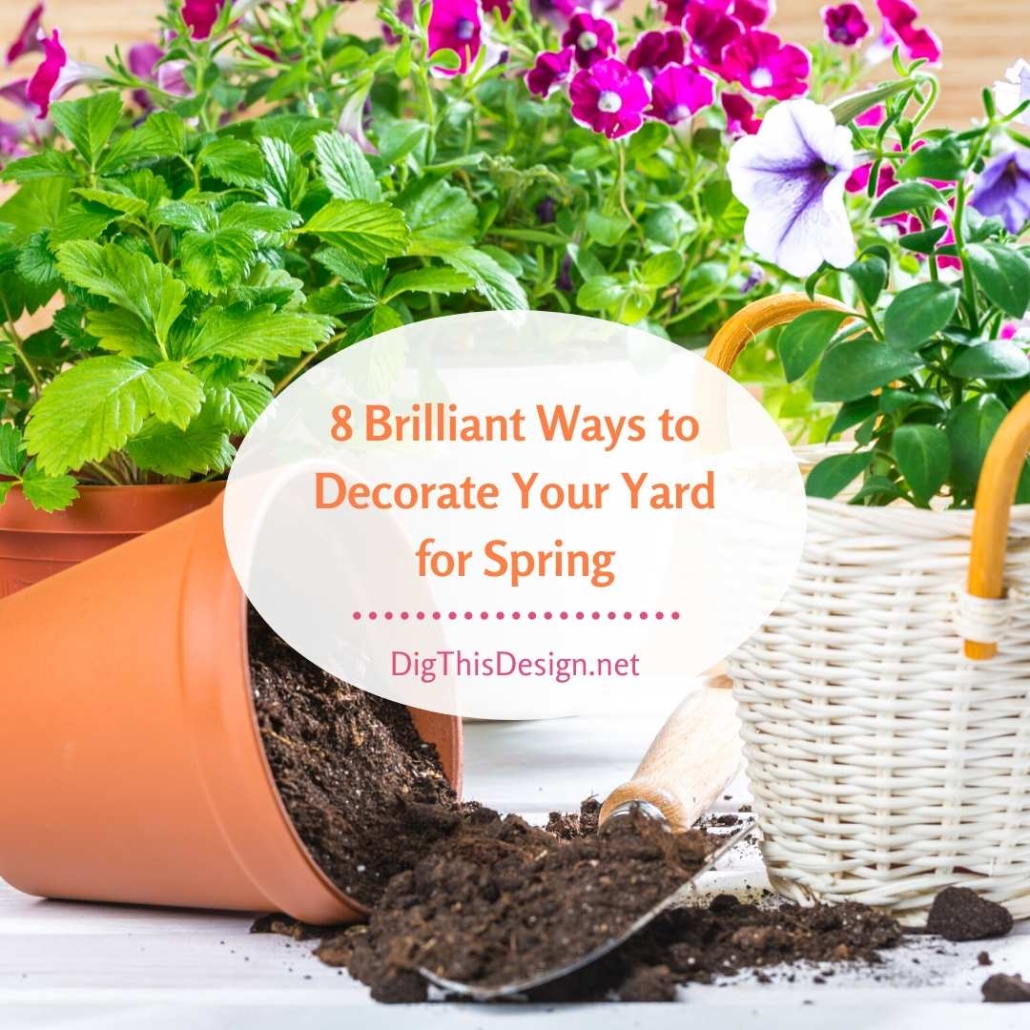 8 Brilliant Ways to Decorate Your Yard for Spring - Dig This Design