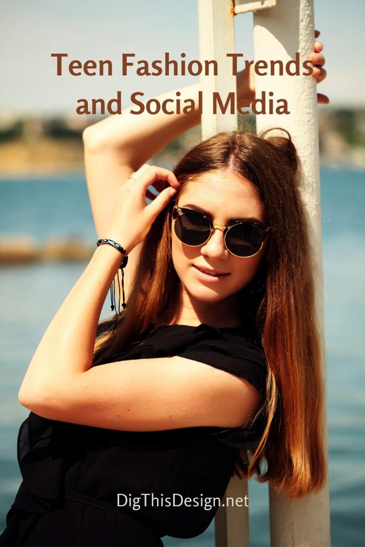 Teen Fashion Trends and Social Media - Dig This Design