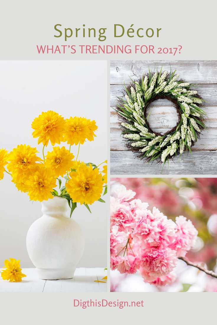 Spring Décor - What's Trending for 2017? - Dig This Design