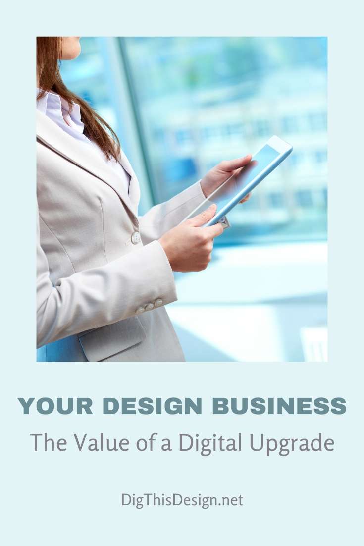 Your Design Business; The Value of a Digital Upgrade - Dig This Design