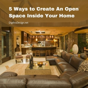 5 Ways to Create An Open Space Inside Your Home - Dig This Design
