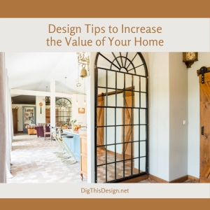 Design Tips to Increase the Value of Your Home - Dig This Design