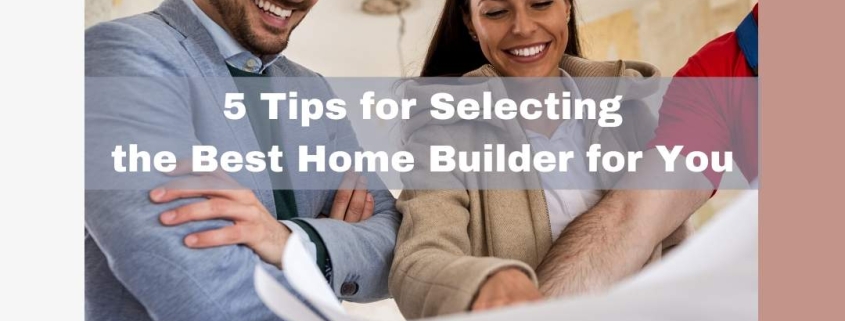 5 Tips for Selecting the Best Home Builder for You - Dig This Design